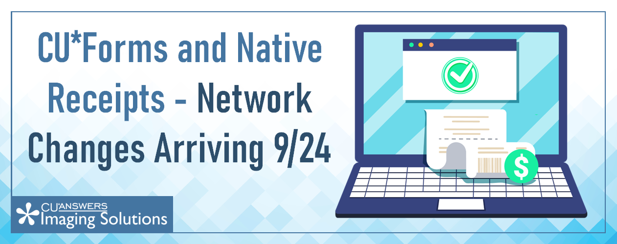 CU*Forms and Native Receipts - Network Changes Arriving 9/24 | CU*Answers