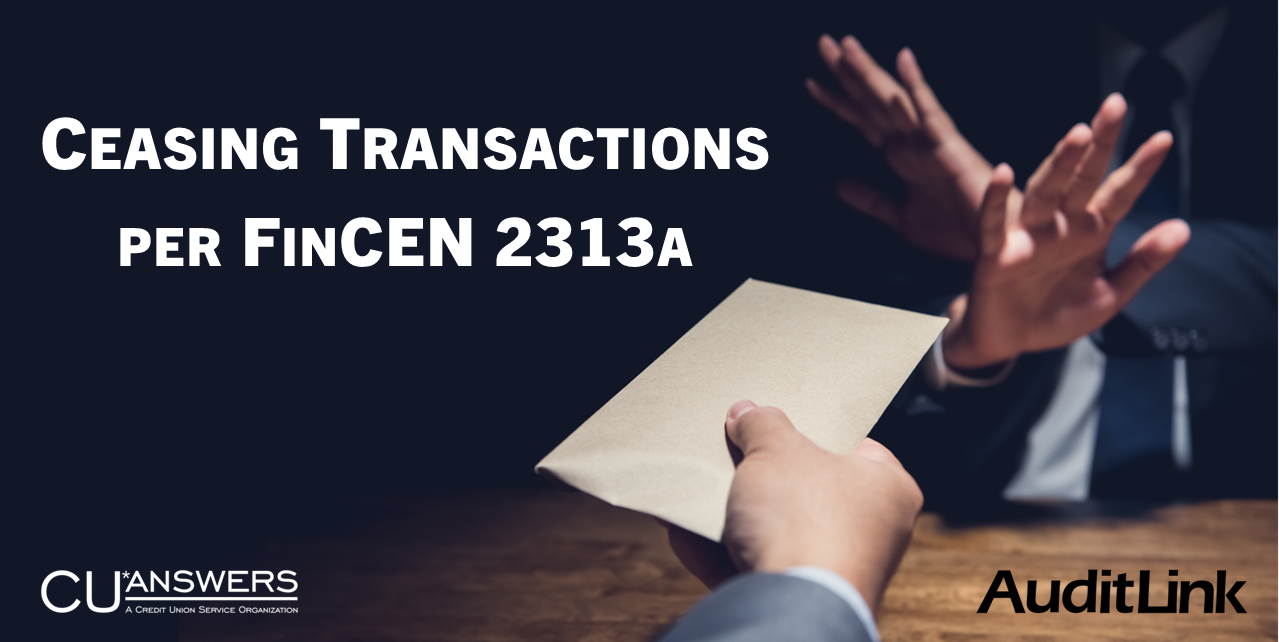Ceasing Transactions per FinCEN Section 2313a | CU*Answers