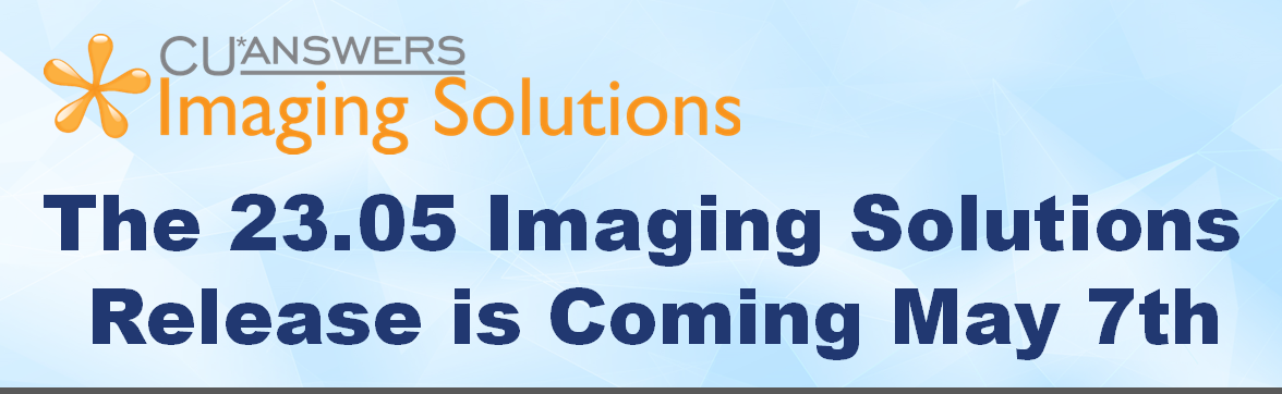 The 23.05 Imaging Solutions Release is Coming May 7th | CU*Answers